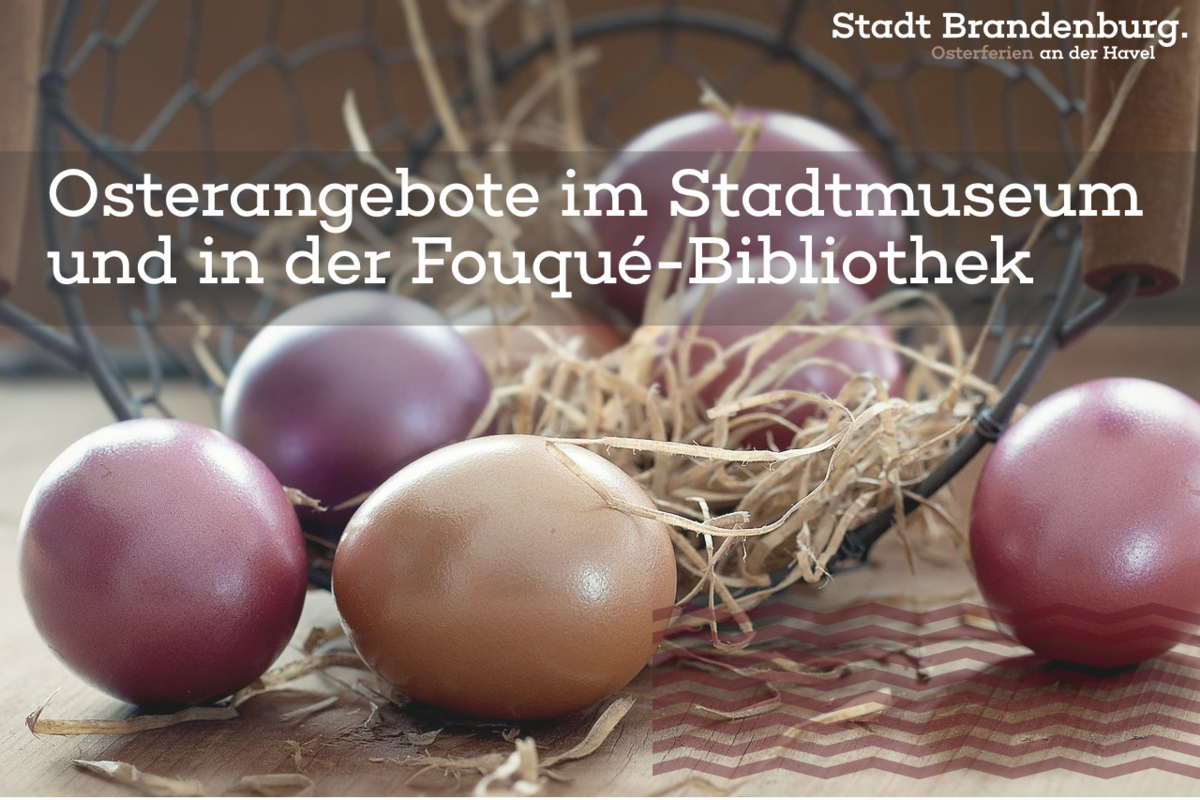 Osterprogramm im Stadtmuseum und der Fouqué-Bibliothek - Stadt Brandenburg an der Havel